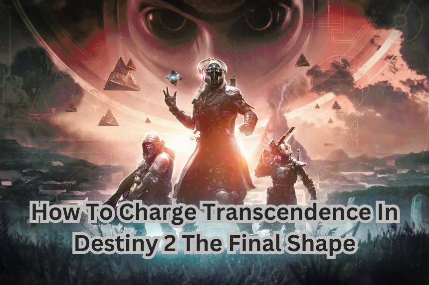 How To Charge Transcendence In Destiny 2 The Final Shape – QM Games