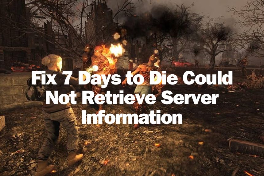 Fix 7 Days to Die Could Not Retrieve Server Information – QM Games