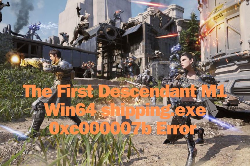 Fix The First Descendant M1 Win64 shipping.exe 0xc000007b Error – QM Games