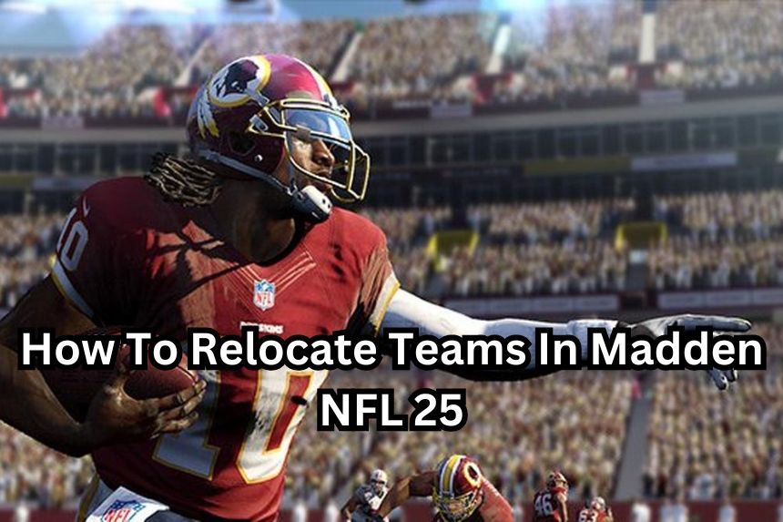 How To Relocate Teams In Madden NFL 25 – QM Games