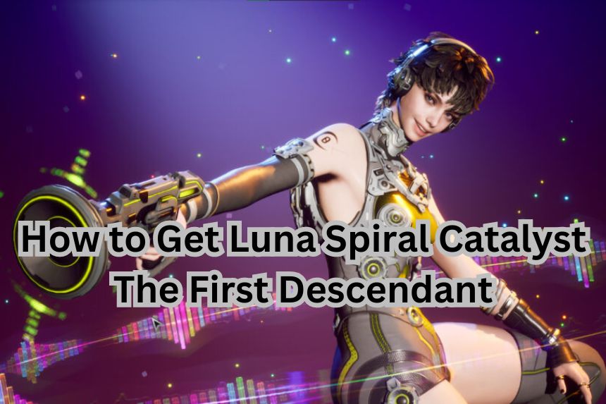 How to Get Luna Spiral Catalyst The First Descendant – QM Games